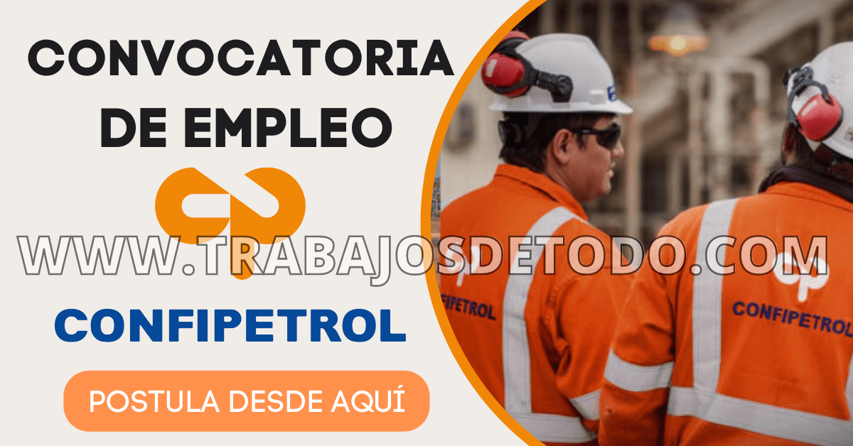 Conoce todos los requisitos para postular a la empresa Confipetrol