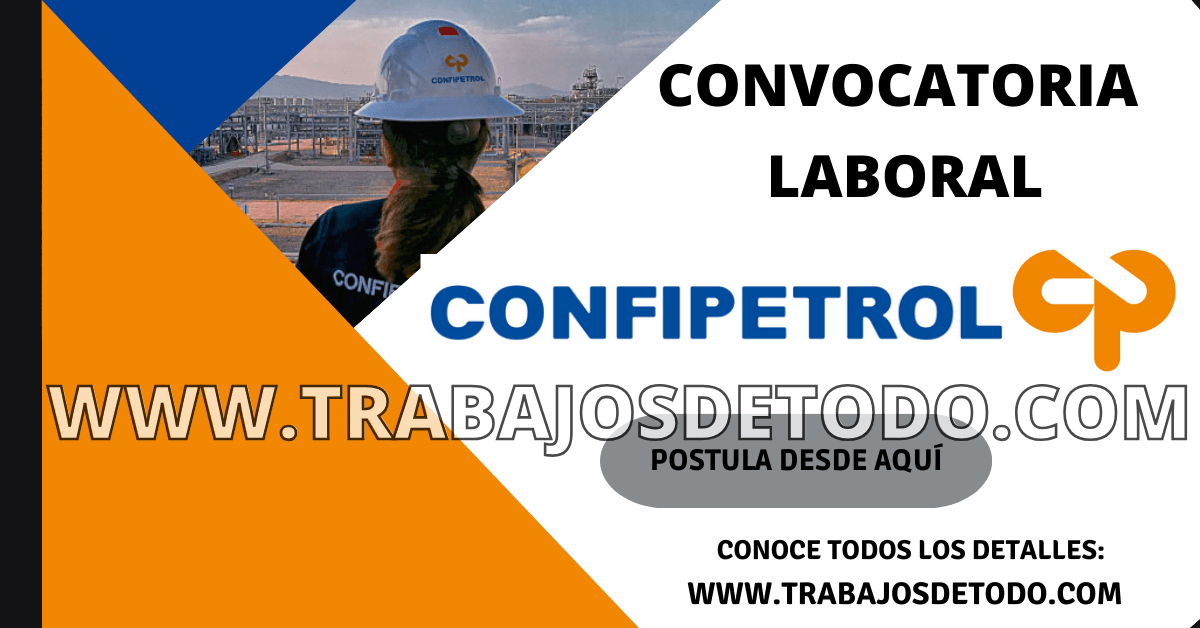 Convocatoria de empleo en empresa CONFIPETROL ¡Conoce todos los detalles!